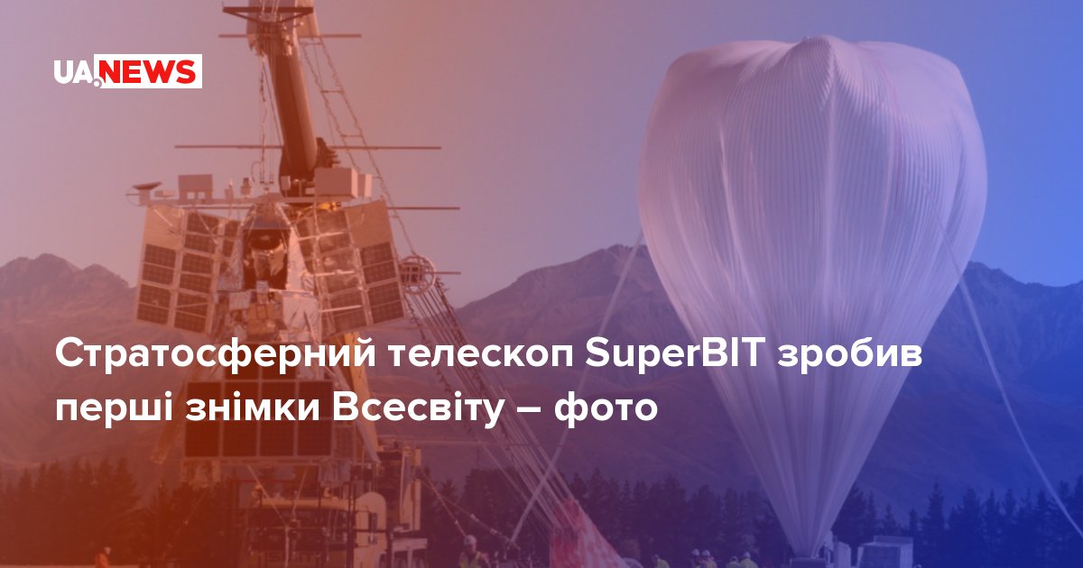 Стратосферний телескоп SuperBIT зробив перші знімки Всесвіту – фото ...