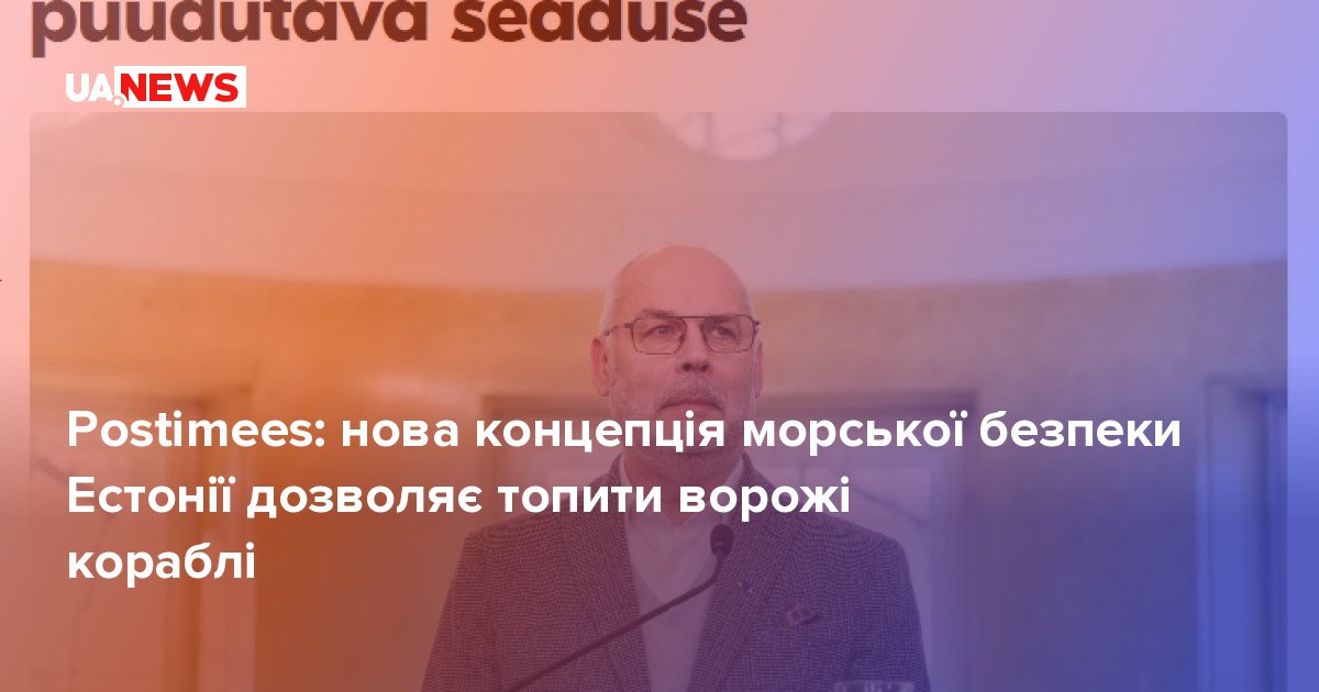 Postimees: нова концепція морської безпеки Естонії дозволяє топити ...
